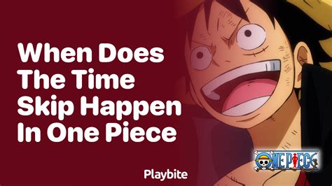 When Does The Time Skip Happen In One Piece Playbite