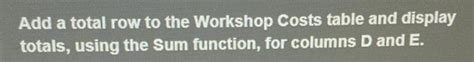 Solved Add A Total Row To The Workshop Costs Table And