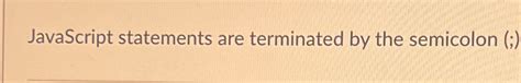 Solved Javascript Statements Are Terminated By The Semicolon