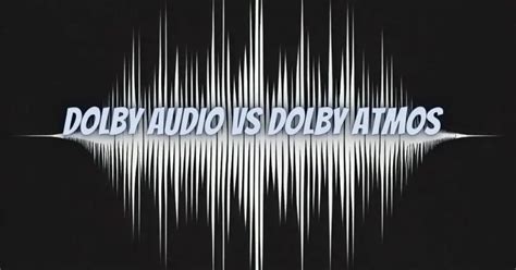 Dolby Audio Vs Dolby Atmos All For Turntables