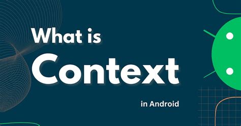 Exploring Context In Android A Comprehensive Dive Context In Android