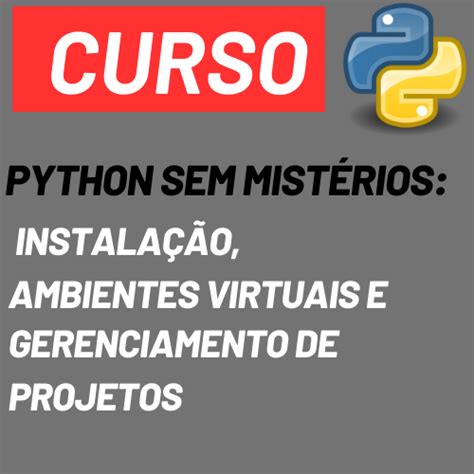 Python Sem Mistérios Instalação Ambientes Virtuais E Gerenciamento De