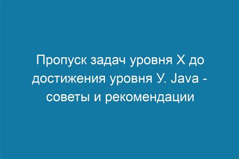 Пропуск задач уровня Х до достижения уровня У Java советы и рекомендации