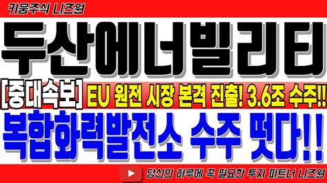 두산에너빌리티 주가전망 연휴 긴급속보 유럽 원전 2기 신규 선정 Eu 원전 시장 본격 진출 36조 수주 두산