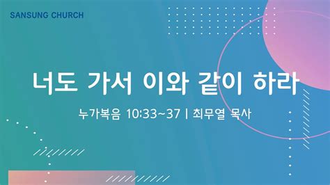 너도 가서 이와 같이 하라누가복음 1033~37 최무열 목사 2023712 산성교회 수요예배 Youtube