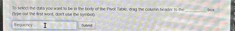 Solved To Select The Data You Want To Be In The Body Of The Chegg