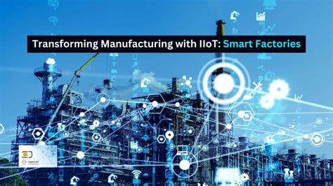 Transforming Manufacturing With Iiot Smart Factories Or Industrial Iot