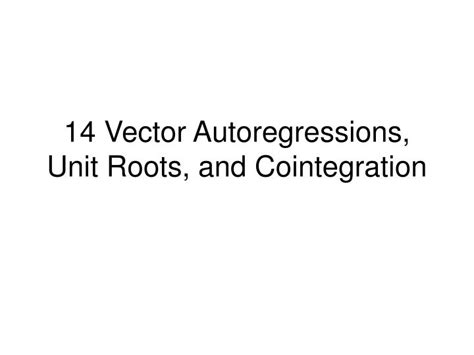 Ppt 14 Vector Autoregressions Unit Roots And Cointegration Powerpoint Presentation Id285157