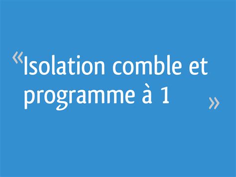 Isolation Comble Et Programme à 1€ 11 Messages