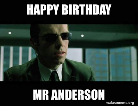 Happy Birthday Mr Anderson Agent Smith From The Matrix Meme Generator