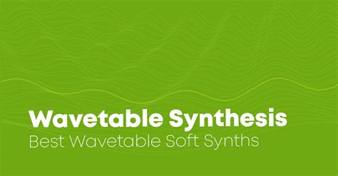 Wavetable Synthesis Explained Best Wavetable Soft Synths