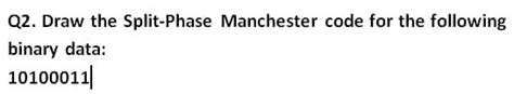 solved q2 draw the split phase manchester code for the