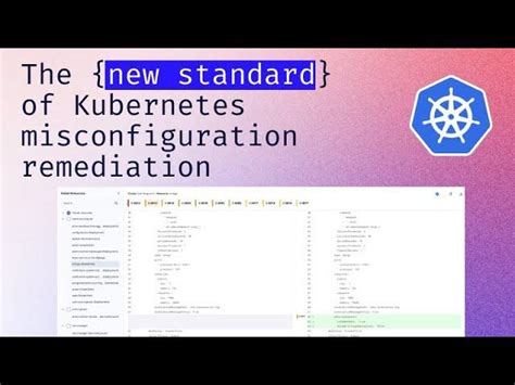 Yossi Ben Mba On Linkedin Advanced Remediation The New Standard Of Kubernetes Misconfiguration…