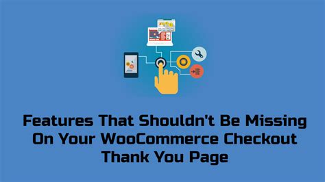 Features That Shouldnt Be Missing On Your Woocommerce Checkout Thank