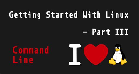 Getting Started With Linux Part III Command Line