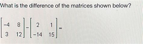Solved What Is The Difference Of The Matrices Shown Below