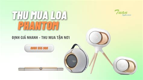 Bảng Giá Thu Mua Loa Phantom Cũ Giá Cao 2024 Tuấn Apple Store