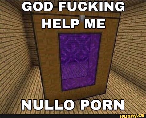 God Fucking Help Me Nullo Porn Ifunny