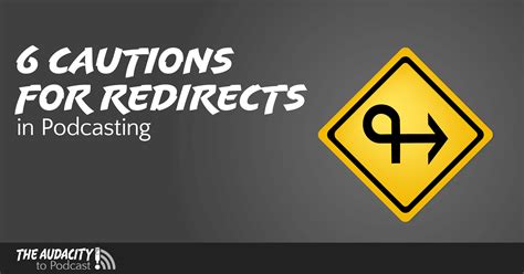 6 Cautions When Using Redirects In Podcasting Plus Best Practices