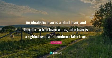 An Idealistic Lover Is A Blind Lover And Therefore A True Lover A Pr