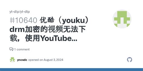 优酷（youku）drm加密的视频无法下载，使用youtube Downloader · Issue 10640 · Yt Dlpyt Dlp · Github