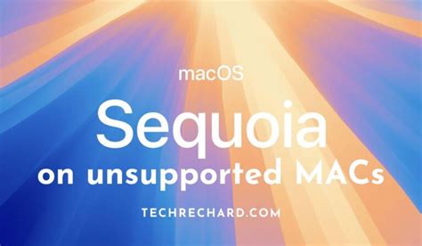 How to Install macOS Sequoia on an Unsupported Mac: 10 Easy Steps - TechRechard