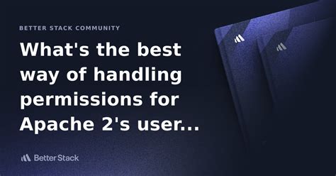 Whats The Best Way Of Handling Permissions For Apache 2s User