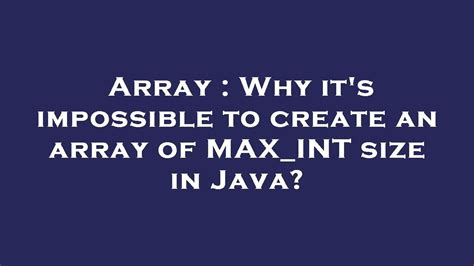 Array Why Its Impossible To Create An Array Of Maxint Size In Java Youtube
