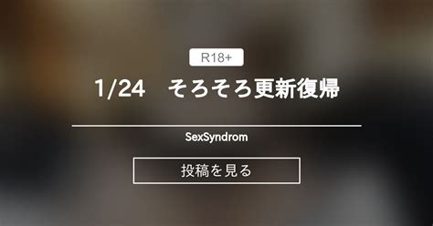 1 24 そろそろ更新復帰 SxxSyndRom SxxSyndRome の投稿ファンティア Fantia