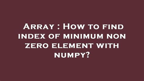 Array : How to find index of minimum non zero element with numpy? - YouTube