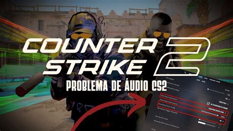 Solução para CS2 com problema no áudio CHIANDO E FALHANDO YouTube