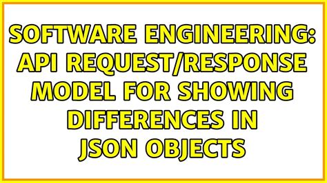 Software Engineering Api Requestresponse Model For Showing Differences In Json Objects Youtube