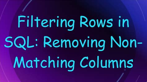 Filtering Rows In Sql Removing Non Matching Columns Youtube