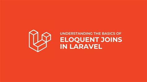 Understanding The Basics Of Eloquent Joins In Laravel