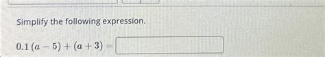 Solved Simplify the following expression.0.1(a-5)+(a+3)= | Chegg.com