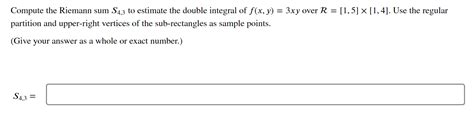 Solved Compute The Riemann Sum S4 3 To Estimate The Double