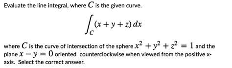 SOLVED Evaluate The Line Integral Where C Is The Given Curve X Y Z Dx Where C Is The Curve