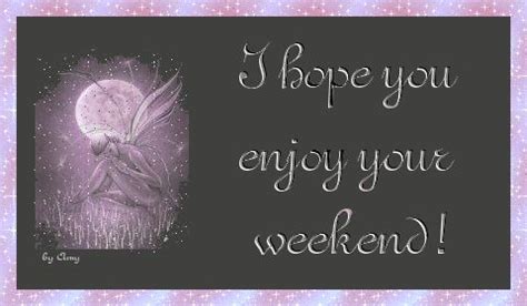 I Hope You Enjoy Your Weekend Enjoy Your Weekend Weekend Greetings
