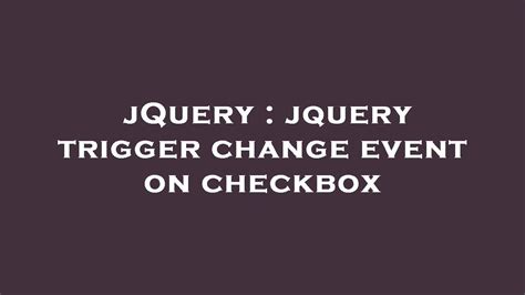 jQuery : jquery trigger change event on checkbox - YouTube