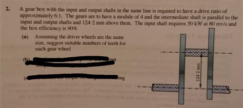Solved 2 A Gear Box With The Input And Output Shafts In The Chegg Com