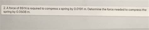 Solved A Force Of 89n ﻿is Required To Compress A Spring By