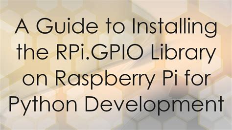 a guide to installing the rpi gpio library on raspberry pi for python