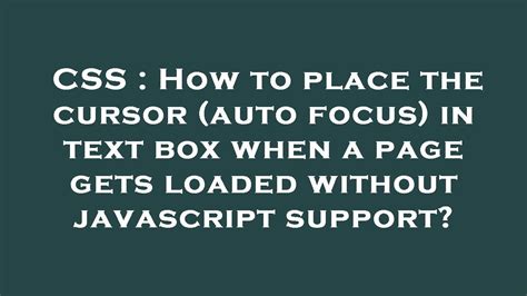 CSS How To Place The Cursor Auto Focus In Text Box When A Page Gets Loaded Without