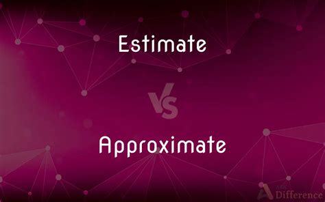Estimate Vs Approximate — Whats The Difference