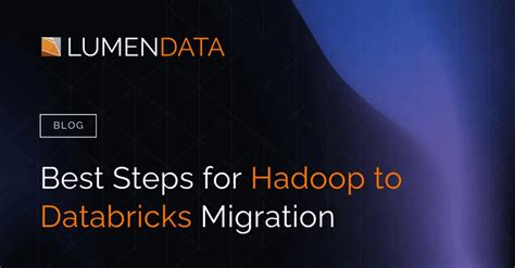 Best Steps For Hadoop To Databricks Migration Lumendata