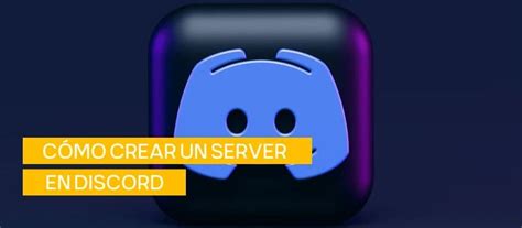 Cómo crear un servidor en Discord Guía completa