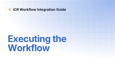 executing the workflow icr workflow integration guide