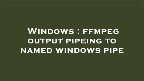 Windows Ffmpeg Output Pipeing To Named Windows Pipe Youtube