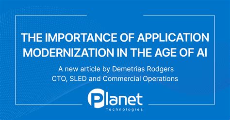The Importance Of Application Modernization In The Age Of Ai Planet Technologies