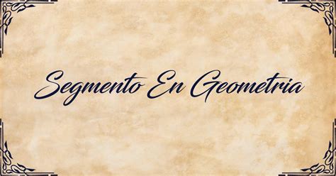 Segmento En Geometria Información Completa Definición Ejemplos Y Más